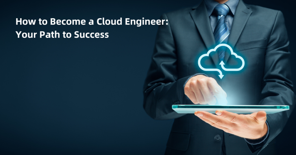 How to Become a Cloud Engineer: Step-by-Step Guide to Success